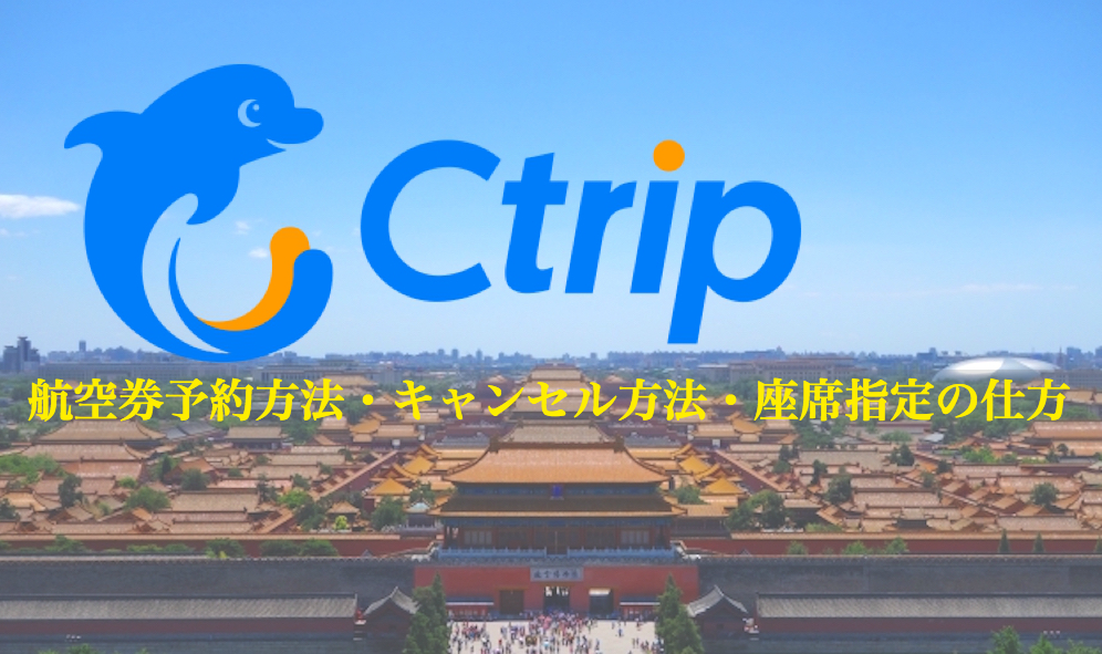 Ctripで航空券予約をする方法！座席指定や変更・キャンセル方法を紹介
